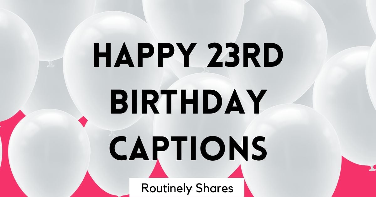 100 Happy 23rd Birthday Captions for Yourself and Friends - Routinely ...