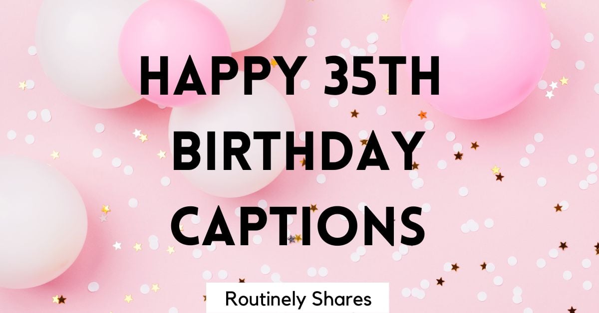 Happy 35th Birthday Captions for Yourself and Friends - Routinely Shares