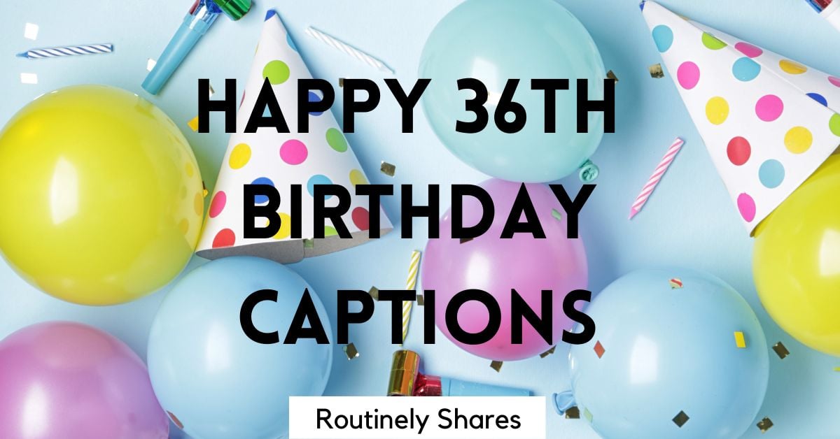 Happy 36th Birthday Captions for Yourself and Friends - Routinely Shares