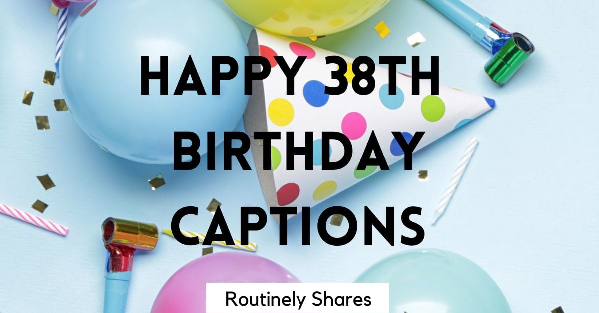 100 Happy 38th Birthday Captions for Yourself and Friends - Routinely ...