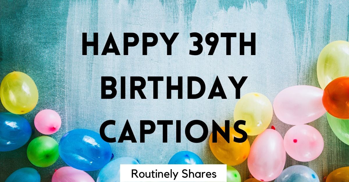 Happy 39th Birthday Captions for Yourself and Friends - Routinely Shares