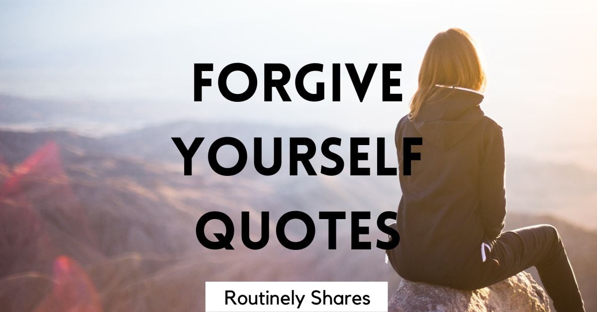 90 Best Forgive Yourself Quotes - Routinely Shares