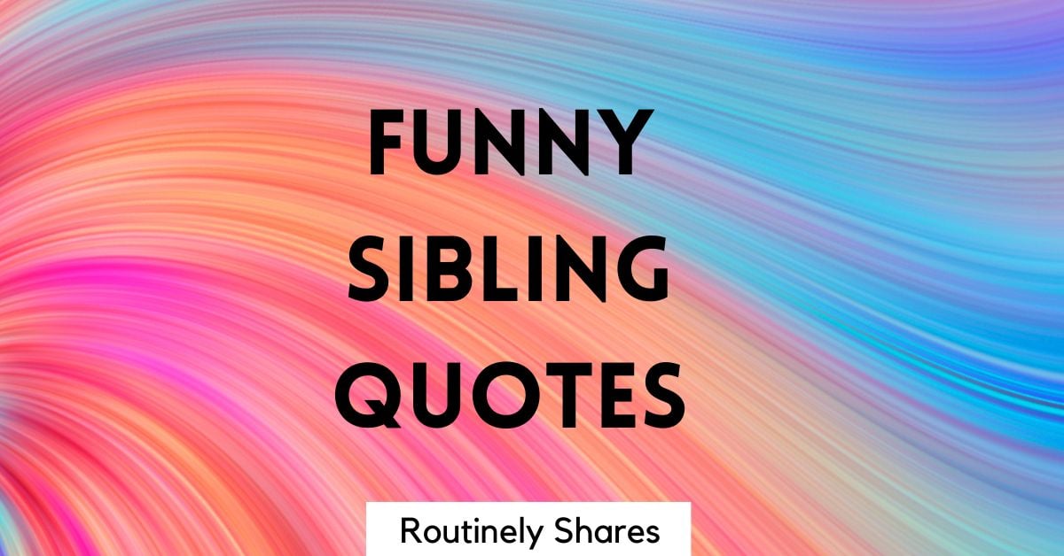 100 Funny Sibling Quotes for those Hilarious Brother and Sister Moments ...
