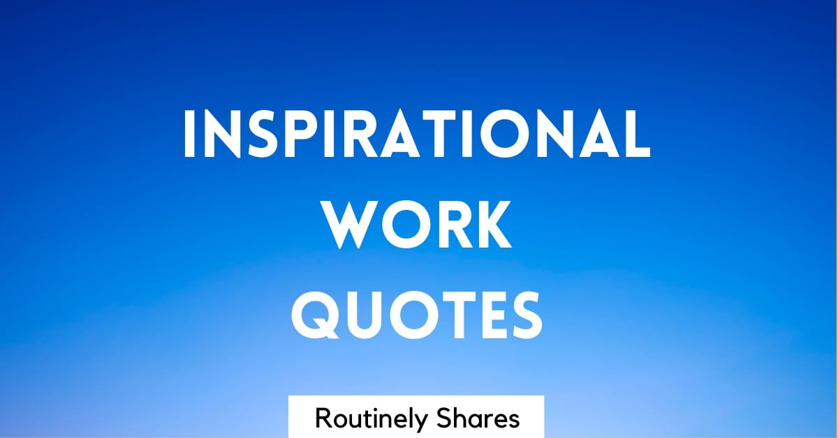 100 Inspirational Work Quotes for that Extra Motivation - Routinely Shares