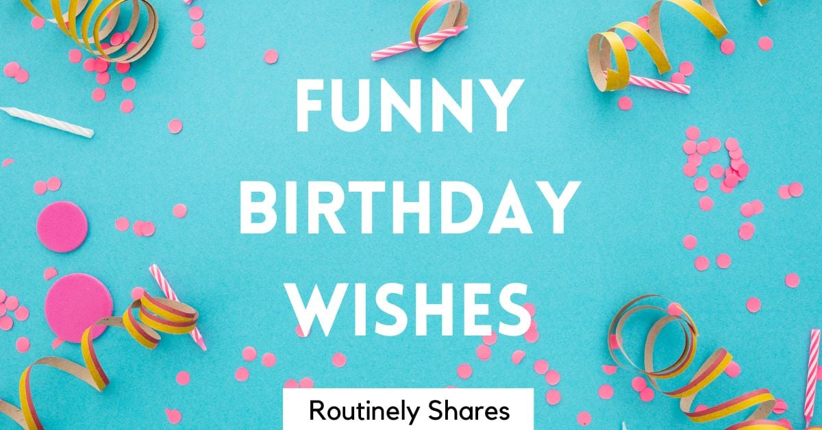 100 Best Funny Birthday Wishes for Friends and Family - Routinely Shares