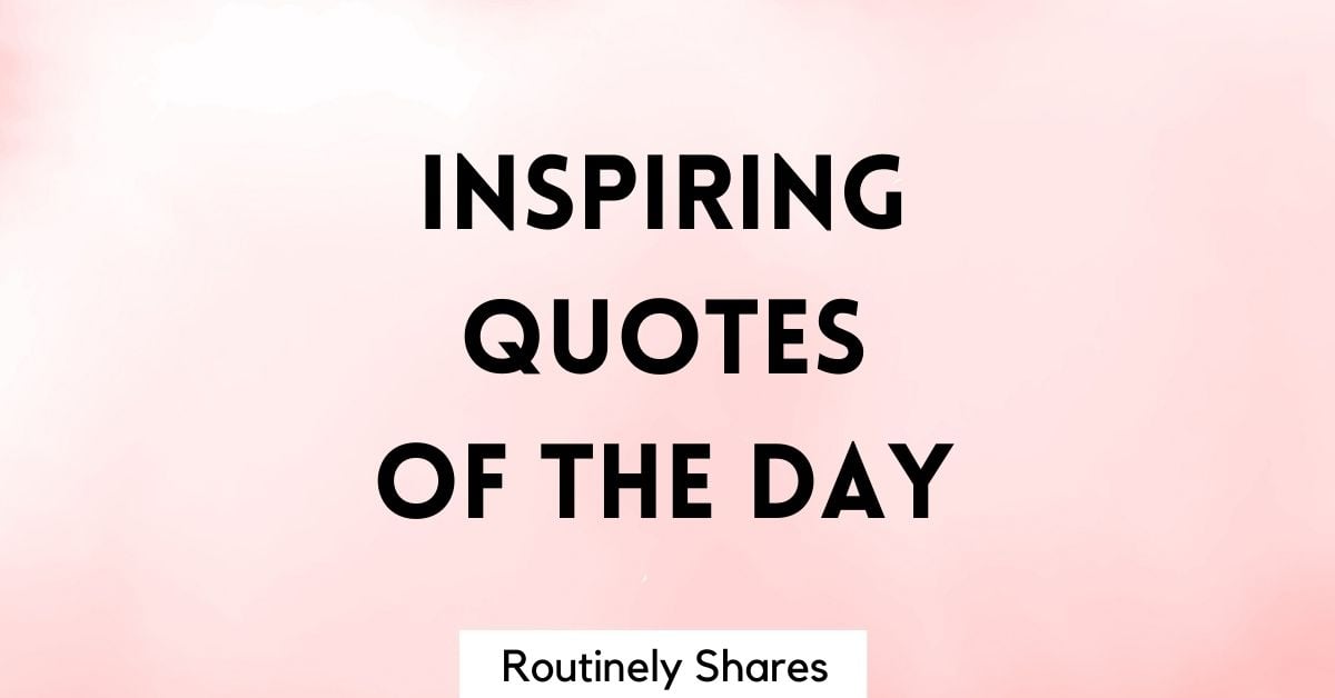 100 Inspirational Quotes for Today - Routinely Shares