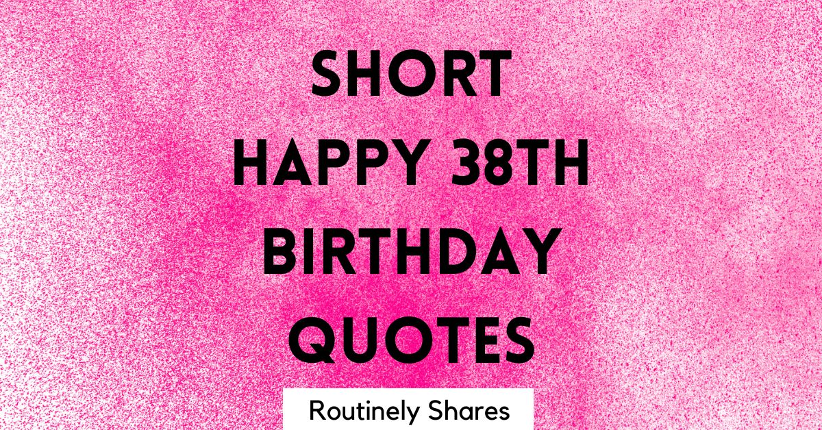 100 Short Happy 38th Birthday Quotes and Wishes - Routinely Shares