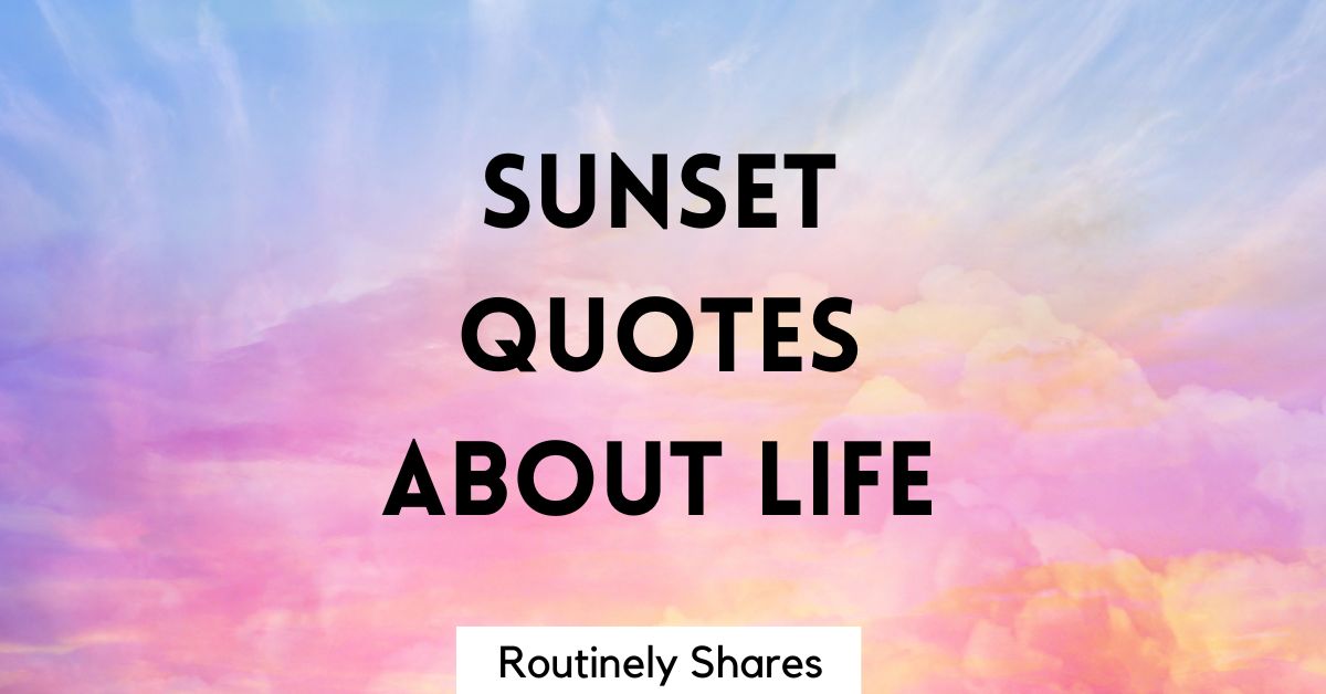 Best Sunset Quotes About Life: 45 Meaningful Sunset Sayings - Routinely ...