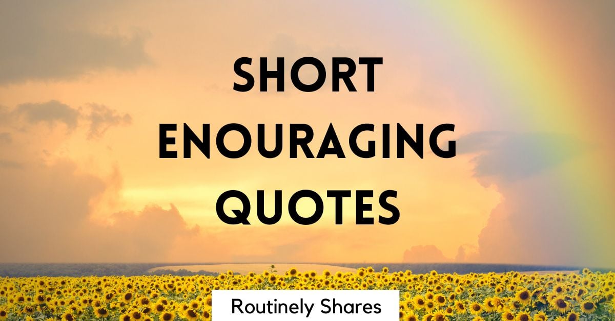 The 200 Best Short Encouraging Quotes for a Daily Uplift - Routinely Shares