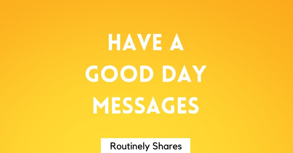 Have a Great Day Messages for the Start of a Good Day - Routinely Shares
