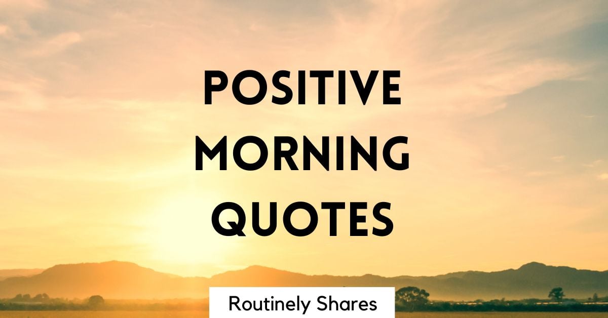 120 Positive Morning Quotes to Start Your Day Off Right - Routinely Shares