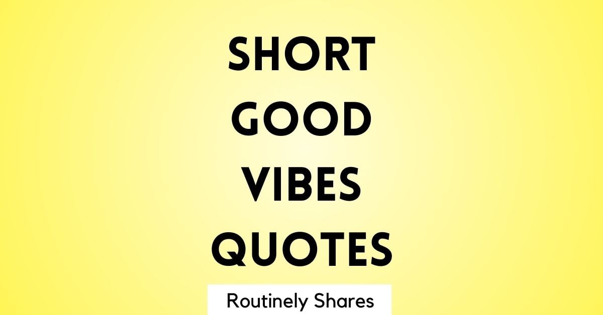 Short Good Vibes Quotes to Share the Joy and Positivity - Routinely Shares