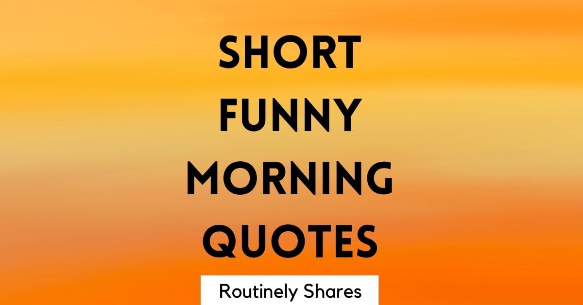150 Short Funny Good Morning Quotes and Sayings - Routinely Shares