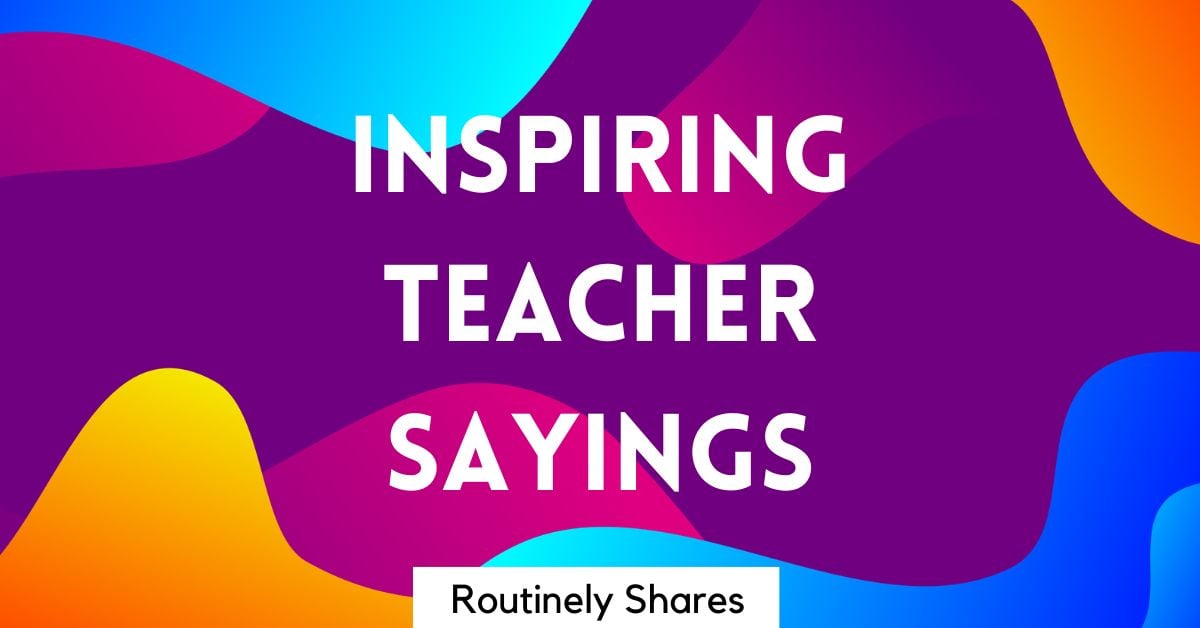 Inspirational Teacher Quotes to Spread the Positivity - Routinely Shares