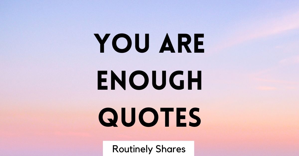 Uplifting You are Enough Quotes and Sayings to Inspire Self Love ...