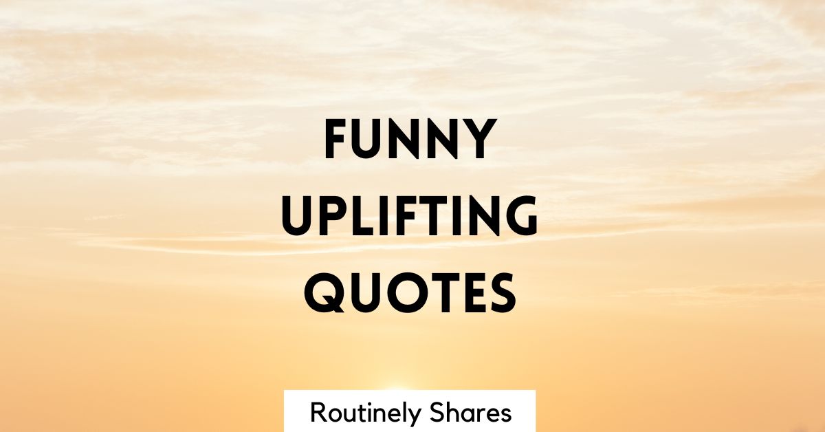 Funny Uplifting Quotes to Add Humor to Inspiration - Routinely Shares