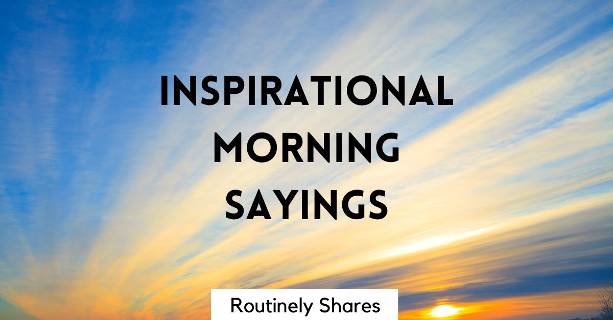 Short Inspirational Morning Sayings to Start the Day Right - Routinely ...